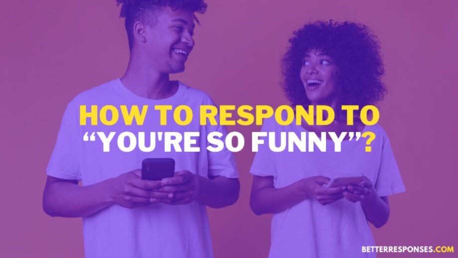 22 (Sweet &) Sarcastic Responses To “You're Funny” • Better Responses