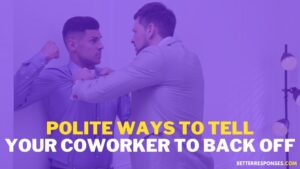 16 Professional Ways To Say "Back Off" To A Coworker • Better Responses