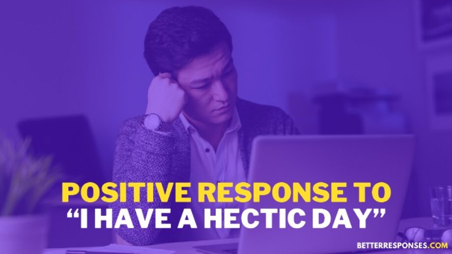 22 Best Ways To Respond To “I Have A Hectic Day” At Work • Better Responses