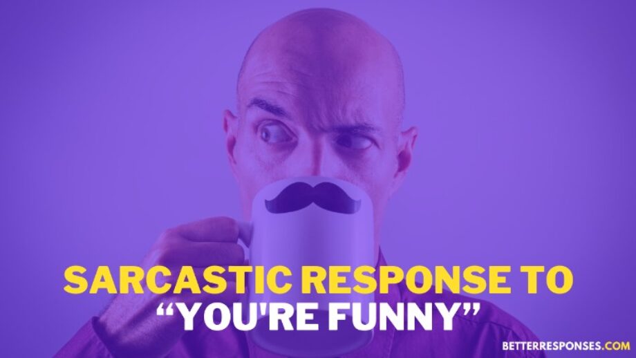 22 (Sweet &) Sarcastic Responses To “You're Funny” • Better Responses