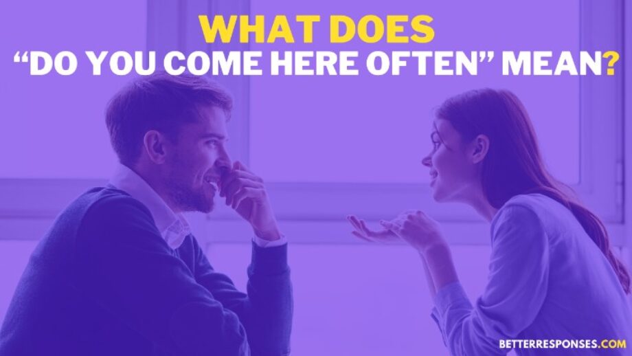 22 (Witty And) Flirty Responses To “Do You Come Here Often?” • Better ...
