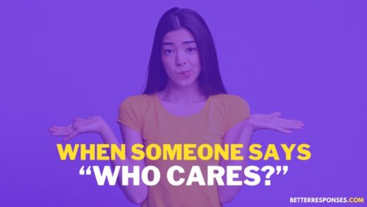 17 Savage Comebacks For “Who Cares” • Better Responses