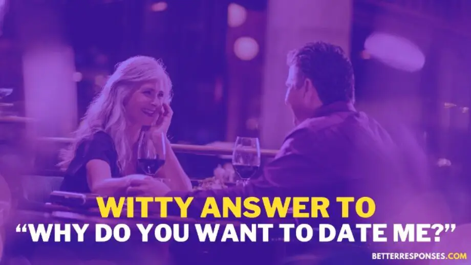 11 (Flirty & Funny) Answers To “Why Do You Want To Date Me?” • Better ...