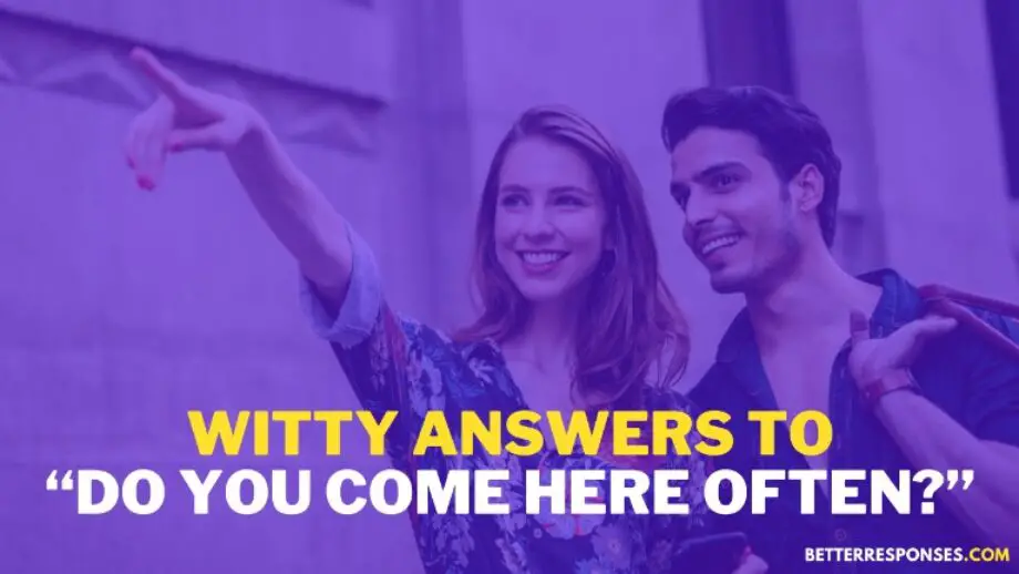 22 (Witty And) Flirty Responses To “Do You Come Here Often?” • Better ...