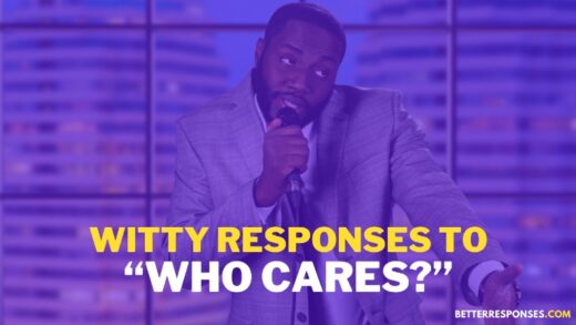 17 Savage Comebacks For “Who Cares” • Better Responses