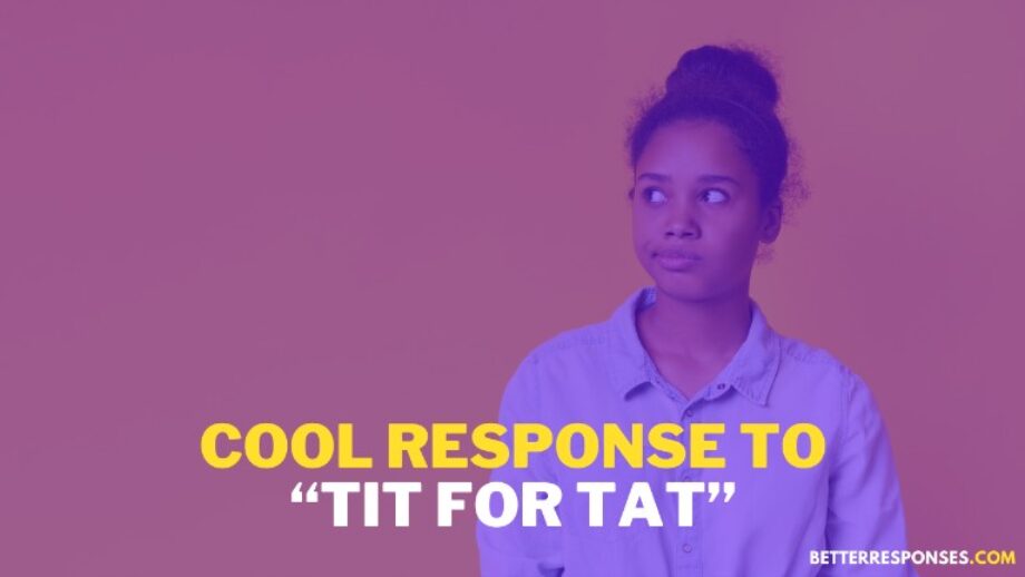 (7 Cool Replies) When Someone Says “Tit For Tat” • Better Responses