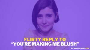 24 Best Responses To “Stop, You're Making Me Blush” • Better Responses