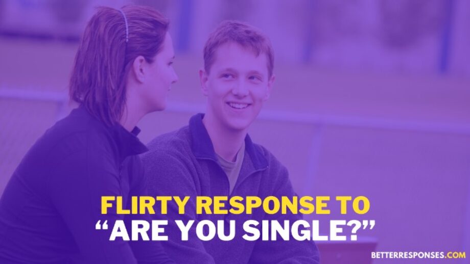 48 (Flirty &) Funny Answers To “Are You Single?” • Better Responses