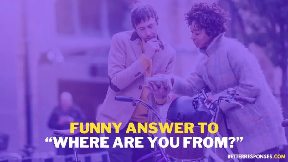 11 (Savage &) Funny Answers To “Where Are You From?” • Better Responses