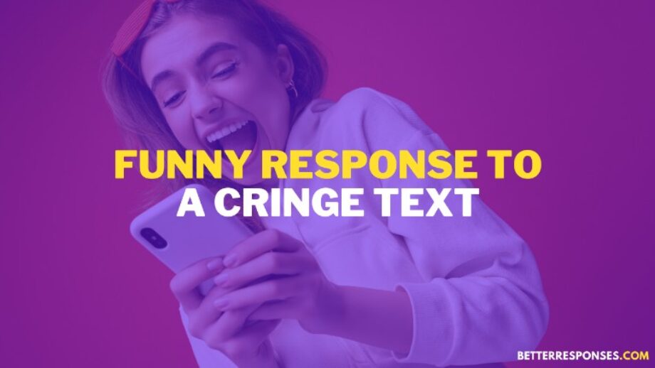 9 Savage Ways To Respond To A Cringe Text • Better Responses