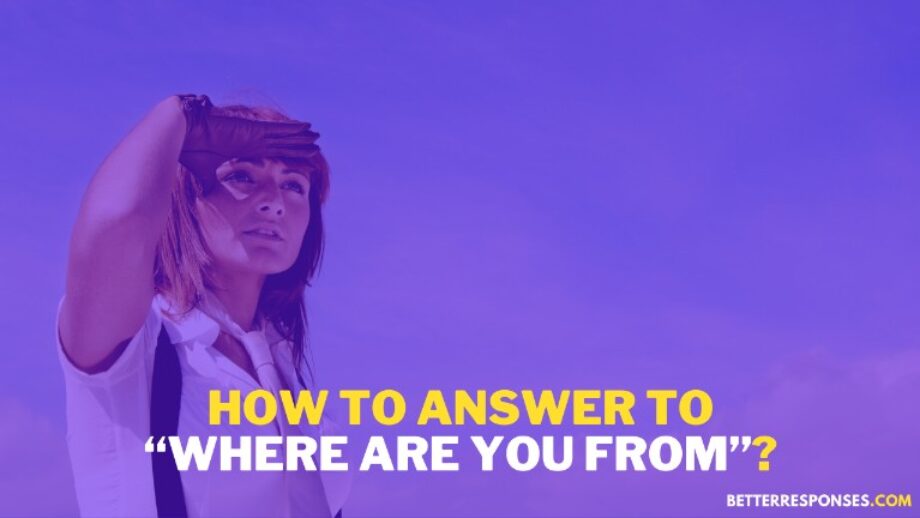 11 (Savage &) Funny Answers To “Where Are You From?” • Better Responses
