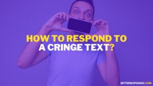 9 Savage Ways To Respond To A Cringe Text • Better Responses