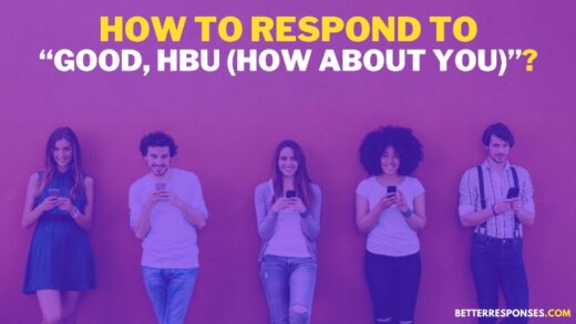 12 Best Replies To “Good, HBU (How About You)?” Text • Better Responses