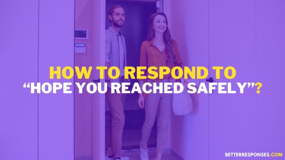 7 Genuine Responses To “Hope You Reached Safely” Message • Better Responses