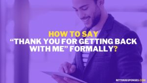 15 Formal Ways To Say “Thank You For Getting Back To Me” • Better Responses