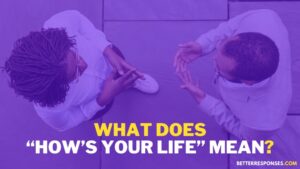 9 (Sarcastic &) Funny Answers To “How's Life?” • Better Responses