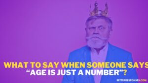11 Funny Comebacks For “Age Is Just A Number” Joke • Better Responses