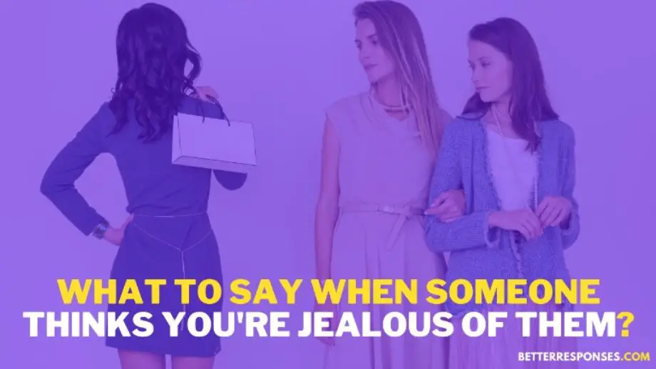 15 (Funny &) Savage Responses To “You're Just Jealous” • Better Responses