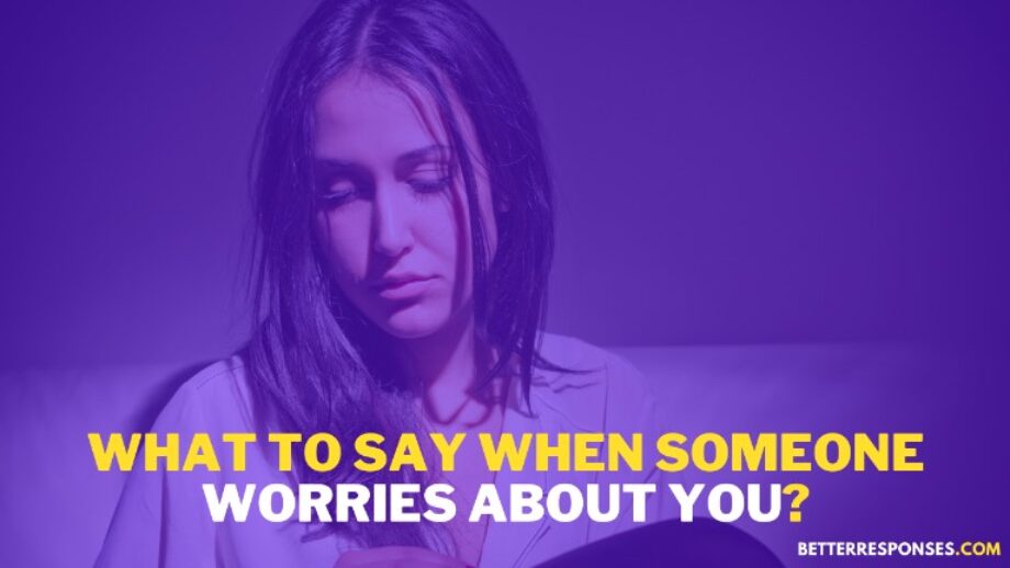 9 Best Responses To “I’m Worried About You” • Better Responses