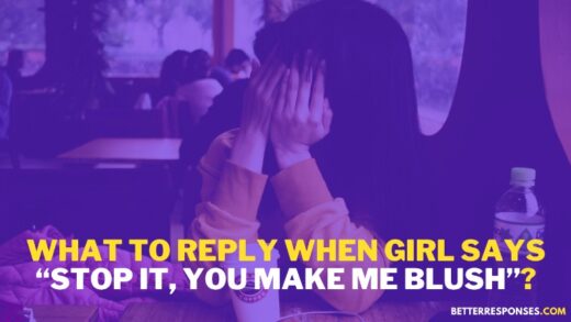 24 Best Responses To “Stop, You're Making Me Blush” • Better Responses