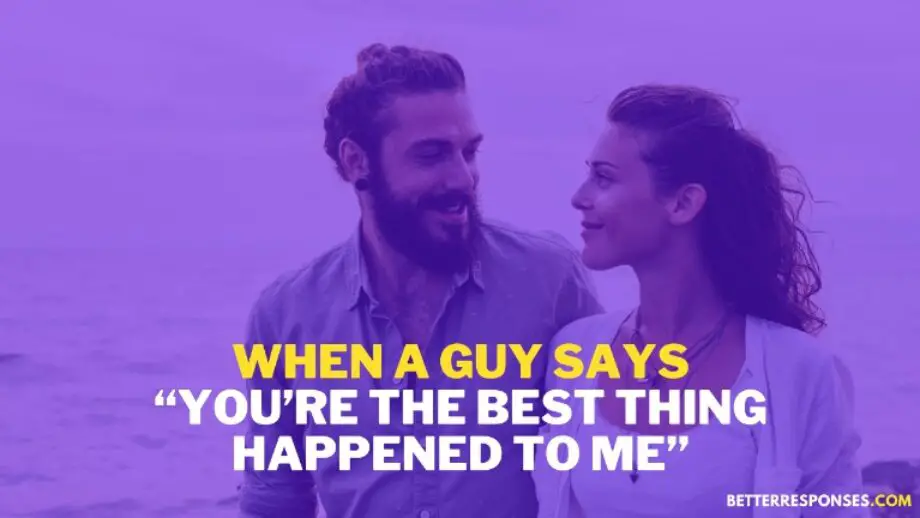 8 Cute Replies To “You Are The Best Thing Happened To Me” • Better ...