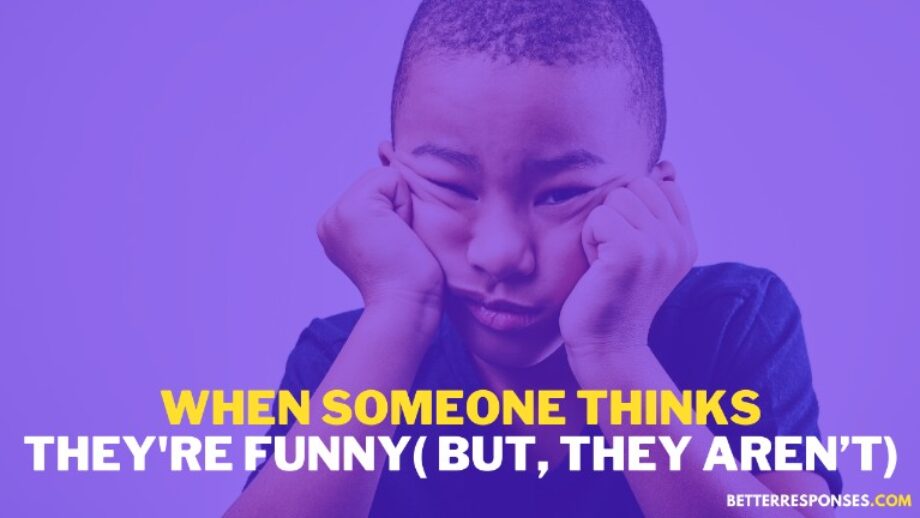 18 Good Comebacks For Someone Who Thinks They're Funny (But, They Aren ...