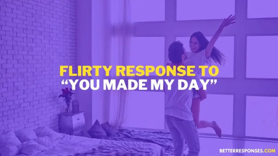 21 Flirty Responses To “You Made My Day” From A Girl (Or Guy) • Better ...