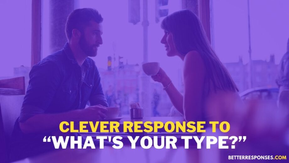 24 (Flirty &) Funny Answers To “What's Your Type?” • Better Responses