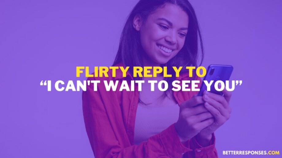14 (Funny &) Flirty Responses To “I Can't Wait To See You” Text ...