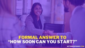 7 Sample Answers To “How Soon Can You Start Working?” • Better Responses