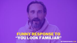 24 (Funny &) Flirty Responses To “You Look Familiar” • Better Responses