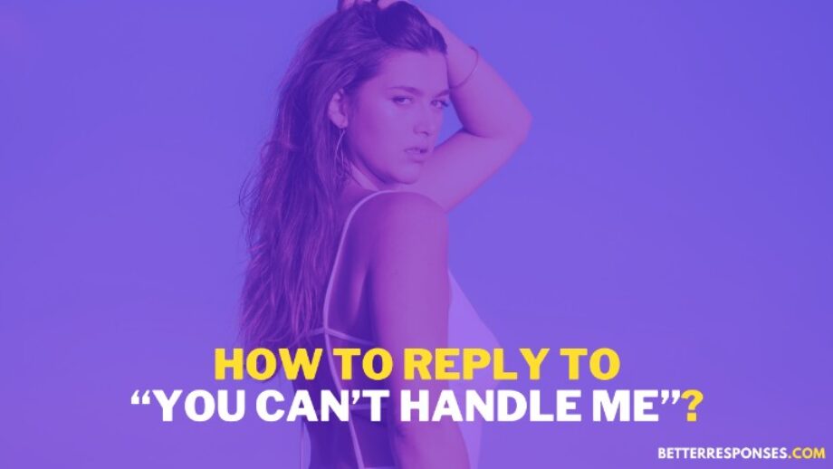 17 (Funny &) Flirty Responses To “You Can’t Handle Me” • Better Responses