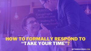 6 Polite Replies To “No Rush, Take Your Time” • Better Responses