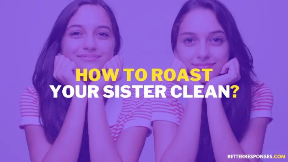 33 (Funny &) Sarcastic Roasts To Say To Your Sister • Better Responses