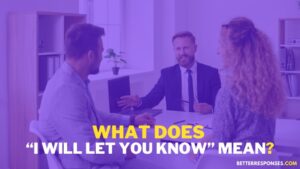 11 Professional Responses To “I Will Let You Know” • Better Responses