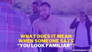 24 (Funny &) Flirty Responses To “You Look Familiar” • Better Responses