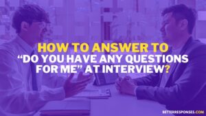 15 Interview Answers To “Do You Have Any Questions For Me?” • Better ...