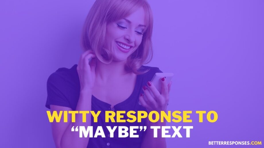26 Witty (& Flirty) Responses To “Maybe” Over Text • Better Responses