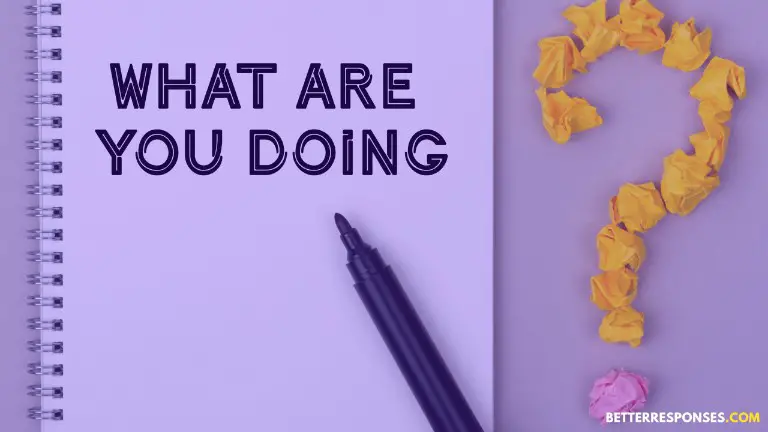 17 Better Answers To “What Are You Doing?” • Better Responses