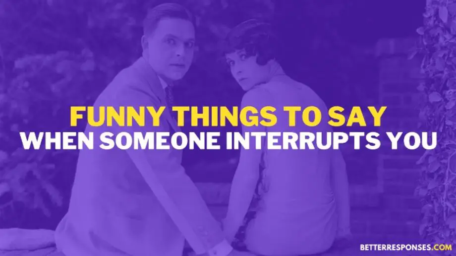 17 Funny Things To Say When Someone Interrupts You • Better Responses
