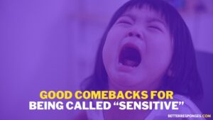 17 Good Comebacks For Being Called “Sensitive” • Better Responses