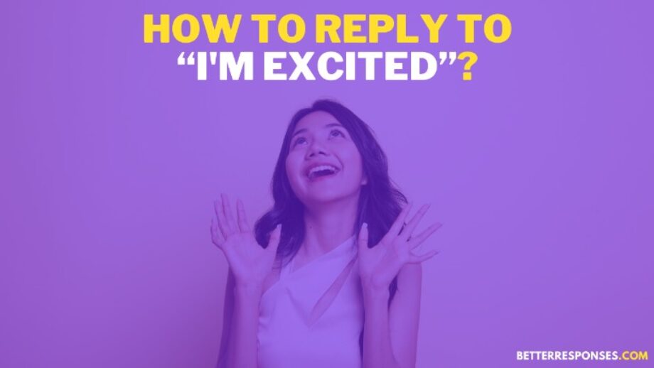 8 Best Replies To “I'm Excited” • Better Responses