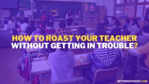 23 Best Roasts For Teachers To Lighten Up The Classroom • Better Responses
