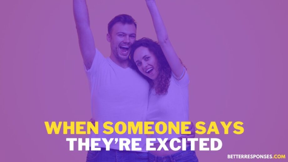 8 Best Replies To “I'm Excited” • Better Responses