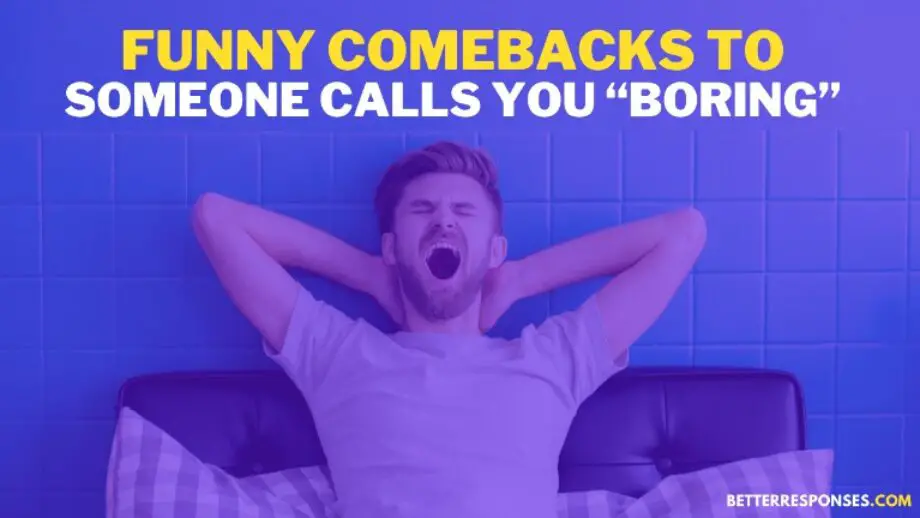 14 Funny Comebacks To “You're Boring” • Better Responses