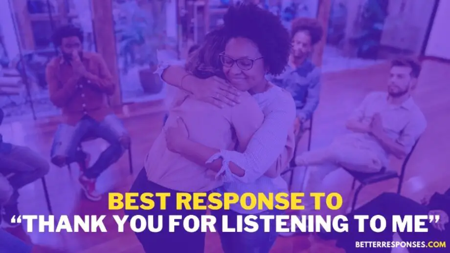 21 Good Replies To “Thanks For Listening To Me” • Better Responses
