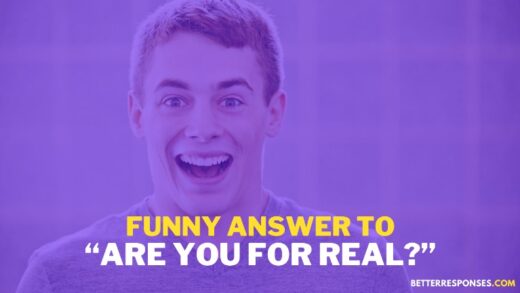 12 Funny Answers To “Are You For Real?” • Better Responses