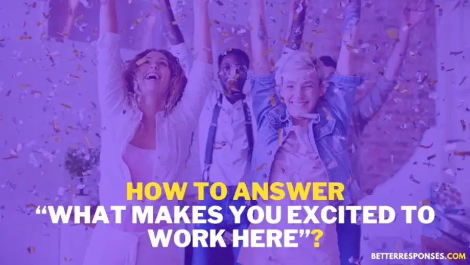 17 Best Answers To “What Makes You Excited To Work Here?” • Better ...