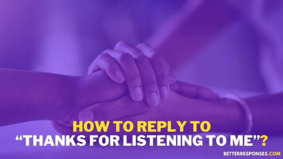 21 Good Replies To “Thanks For Listening To Me” • Better Responses