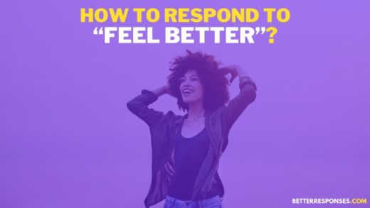 12 Perfect Replies To “Feel Better” • Better Responses